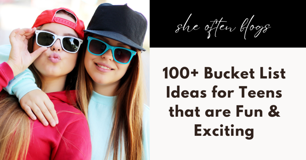 100+ Bucket List Ideas for Teens that are Fun & Exciting - She Often Blogs